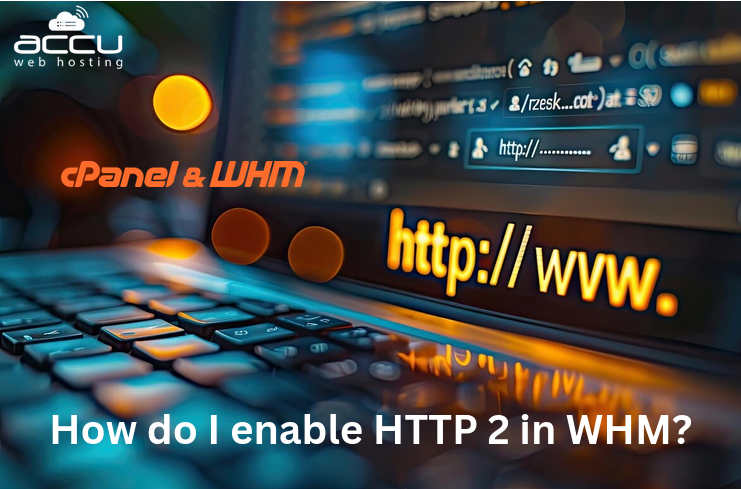 How do I enable HTTP 2 in WHM? - AccuWebHosting